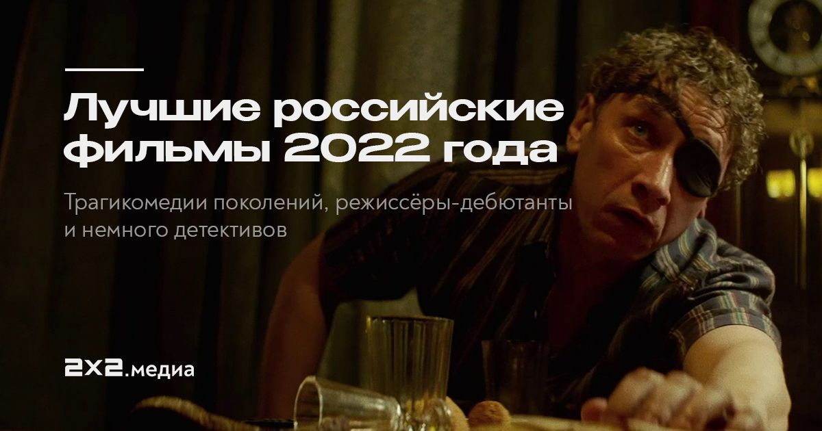 Лучшие российские фильмы 2022 года. Трагикомедии поколений, режиссёры-дебютанты и немного ...