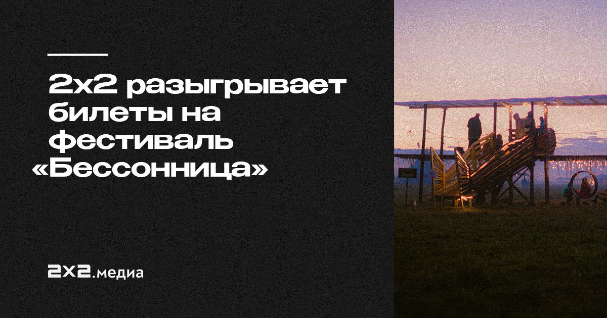 2х2 разыгрывает билеты на фестиваль «Бессонница [итоги] | 2x2 на 2x2 | 2023